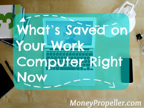 What’s Saved on Your Work Computer Right Now?